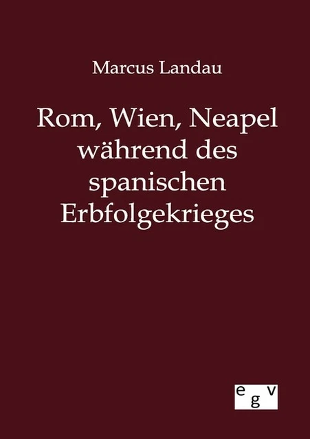 ROM, WIEN, NEAPEL während des spanischen Erbfolgekrieges Marcus Landau ...