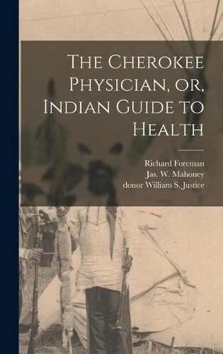 RICHARD FOREMAN THE Cherokee Physician, or, Indian Guide to Health ...