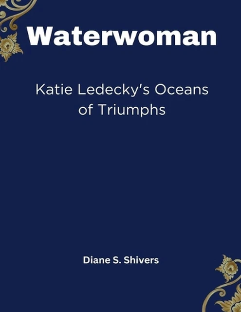 WATERWOMAN : KATIE Ledecky's Oceans of Triumphs par Diane S. Shivers ...