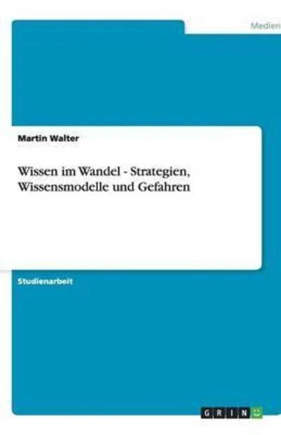 WISSEN IM WANDEL - Strategien, Wissensmodelle und Gefahren Walter ...