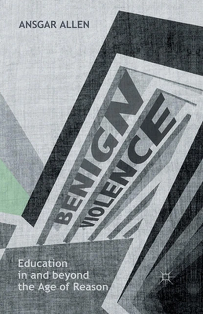 BENIGN VIOLENCE: EDUCATION in and beyond the Age of Reason by Ansgar ...