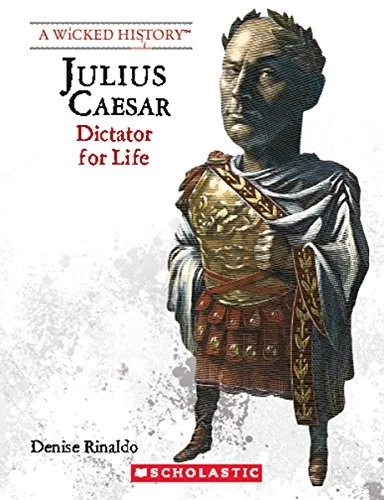 JULIUS CAESAR: DICTATOR FOR LIFE (A WICKED HISTORY) By Denise Rinaldo ...