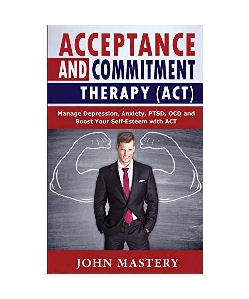ACCEPTANCE AND COMMITMENT Therapy (Act): Manage Depression, Anxiety ...