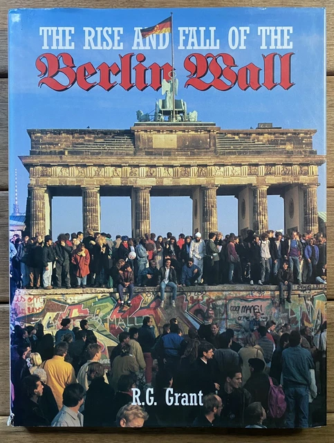THE RISE AND Fall of the Berlin Wall: R.G. Grant (1st Ed. HCDJ 1991 ...