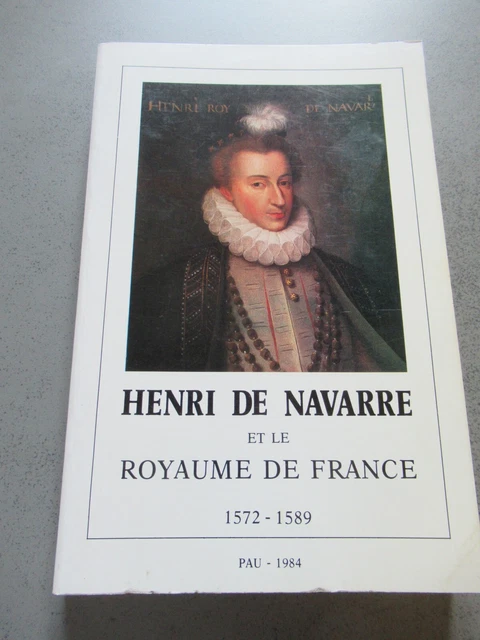 HENRI DE NAVARRE et le royaume de France : 1572-1579 i.e. 1589 ...