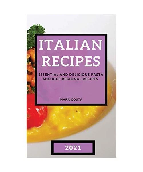 ITALIAN RECIPES 2021: MOUTH-WATERING PASTA REGIONAL RECIPES, Mara Costa ...