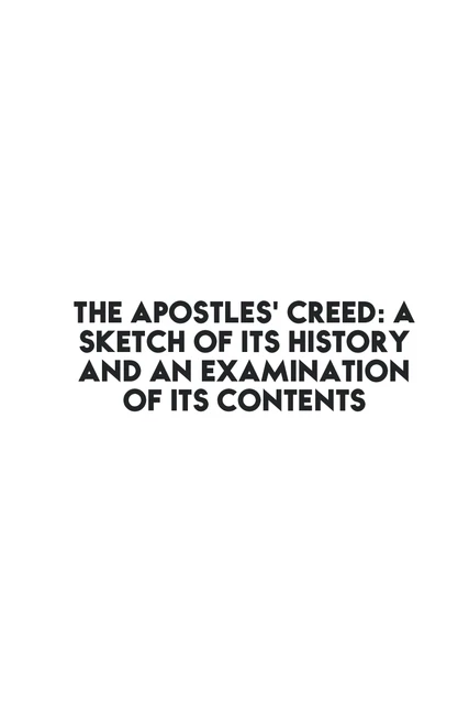 THE APOSTLES' CREED: A Sketch of Its History and an Examinatio... $29. ...