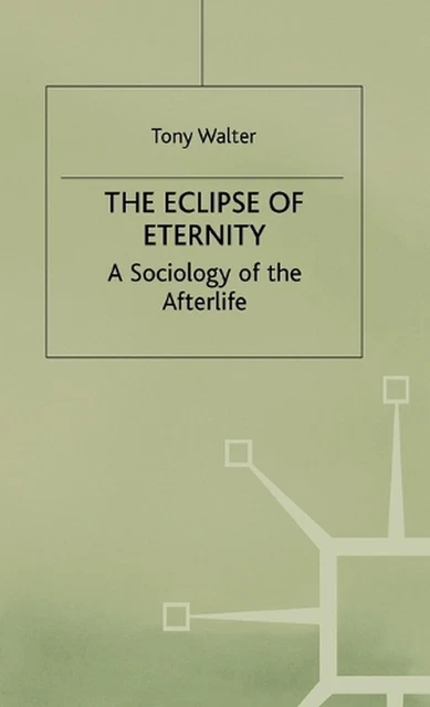 THE ECLIPSE OF Eternity: A Sociology of the Afterlife by T. Walter ...