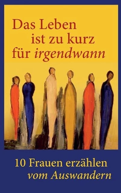 DAS LEBEN IST zu kurz fr irgendwann!: 10 Frauen erz?hlen vom Auswandern by Kiki $60.71 - PicClick AU
