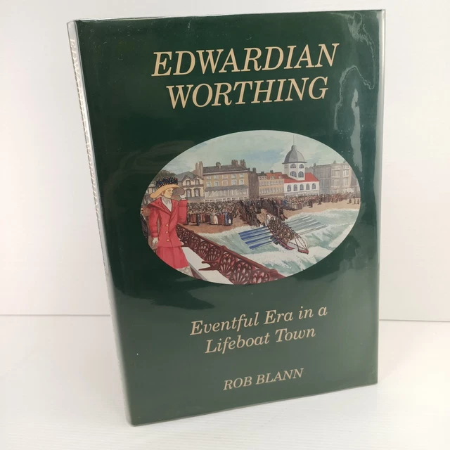 EDWARDIAN WORTHING EVENTFUL Era In A Lifeboat Town Rob Blann 1st Ed ...