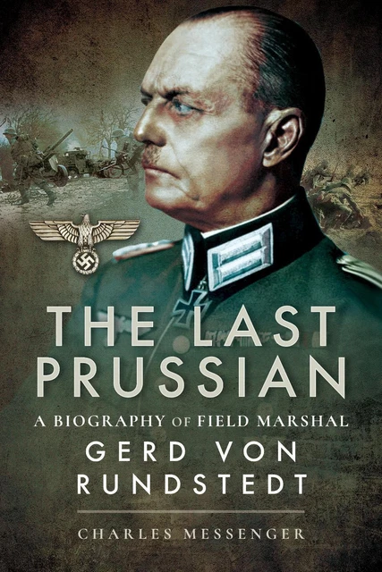 THE LAST PRUSSIAN: A Biography of Field Marshal Gerd von Rundstedt by ...