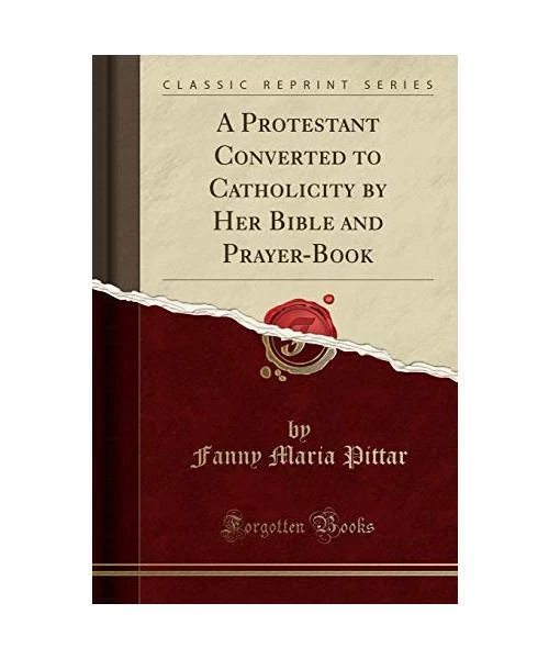 A PROTESTANT CONVERTED to Catholicity by Her Bible and Prayer-Book ...