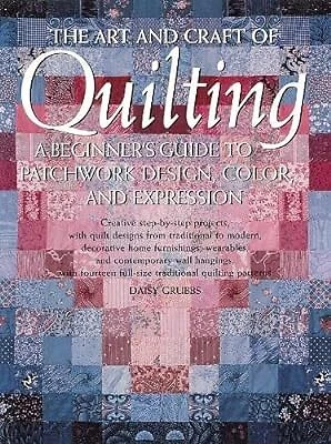 THE ART AND Craft of Quilting: Beginners Guide to Patchwork Design, Color and Ex £14.13 ...