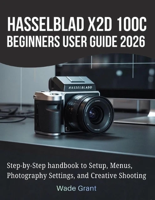 HASSELBLAD X2D 100C Beginners User Guide 2026: Step-by-Step handbook to ...
