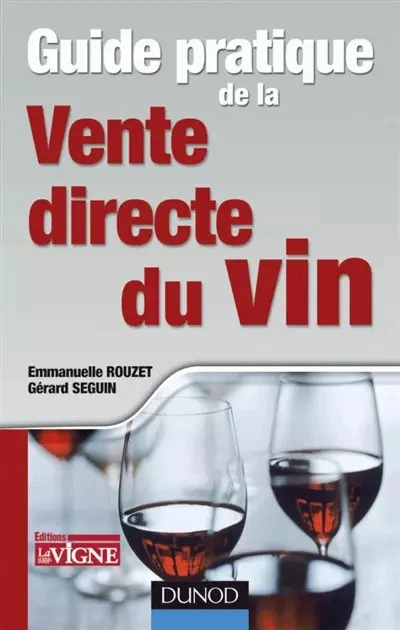 GUIDE PRATIQUE DE la vente directe du vin, Gérard Seguin et Emmanuelle ...