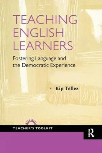 TEACHING ENGLISH LEARNERS: Fostering Language and the Democratic ...