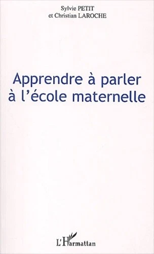 APPRENDRE A PARLER A L'ECOLE MATERNELLE, Christian Laroche et Sylvie ...