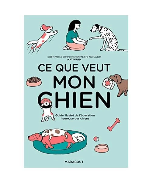 CE QUE VEUT mon chien: Guide illustré de l'éducation heureuse des ...
