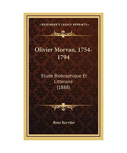 OLIVIER MORVAN, 1754-1794: Etude Biobraphique Et Litteraire (1888 ...
