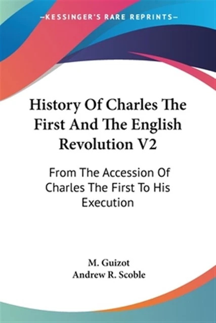 HISTORY OF CHARLES the First and the English Revolution : From the ...