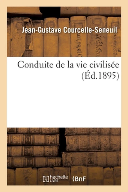 CONDUITE DE LA Vie Civilise by Jean-Gustave Courcelle-Seneuil (French ...