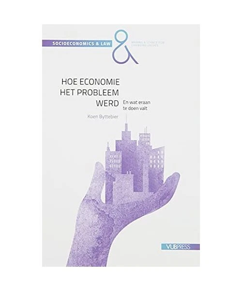 HOE ECONOMIE HET probleem werd: en wat eraan te doen valt ...