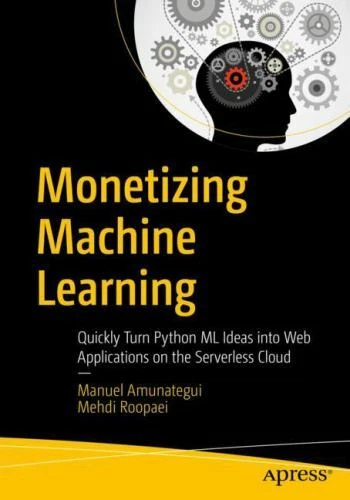 MONETIZING MACHINE LEARNING: Quickly Turn Python ML Ideas into Web ...