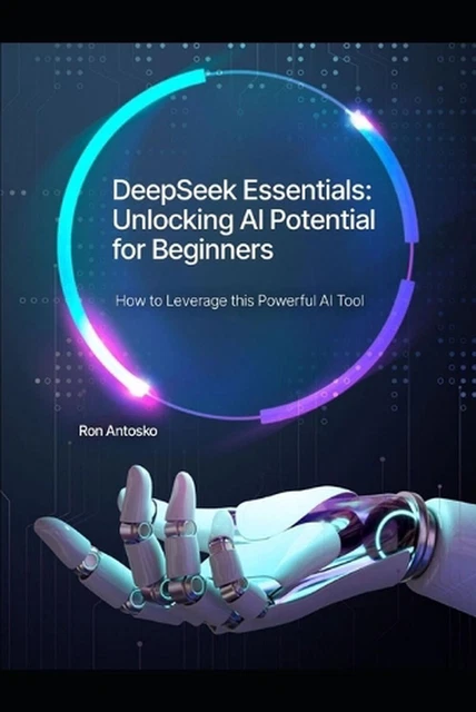 DEEPSEEK ESSENTIALS: UNLOCKING AI Potential for Beginners by Ron Antosko Paperba £20.06 ...