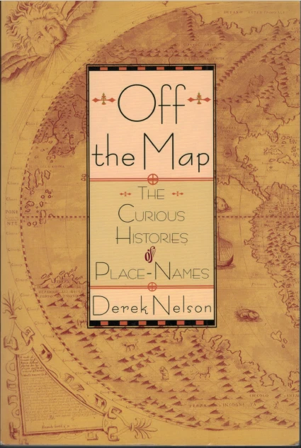 OFF THE MAP - Curious Histories of Place Names ; by Derek Nelson ...