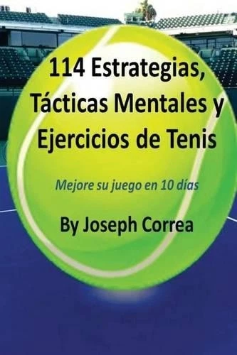 JOSEPH CORREA 114 Estrategias, Tacticas Mentales y Ejercicios de Tenis ...