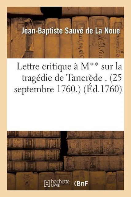 LETTRE CRITIQUE M** Sur La Tragdie de Tancrde . (25 Septembre 1760.) by ...