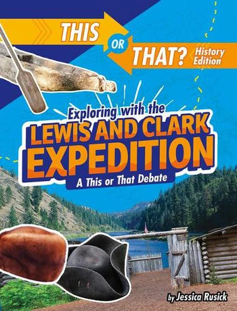 EXPLORING WITH THE Lewis and Clark Expedition: A This or That Debate by ...