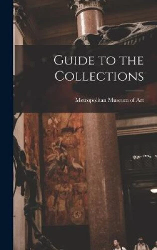 GUIDE TO THE Collections by Metropolitan Museum of Art (New York $64.30 ...