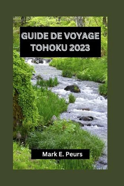 GUIDE DE VOYAGE Tohoku 2023: Tohoku d?voil? d?couvrez le secret le mieux gard? d EUR 32,93 ...