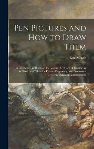 PEN PICTURES AND How to Draw Them: a Practical Handbook on the Various ...