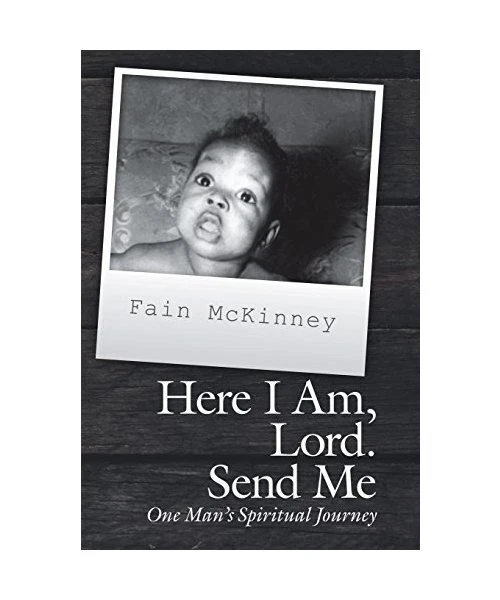 HERE I AM, Lord. Send Me: One Man'S Spiritual Journey, Fain McKinney ...