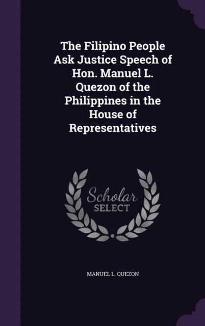 QUEZON - THE Filipino People Ask Justice Speech of Hon. Manuel L. Quez ...