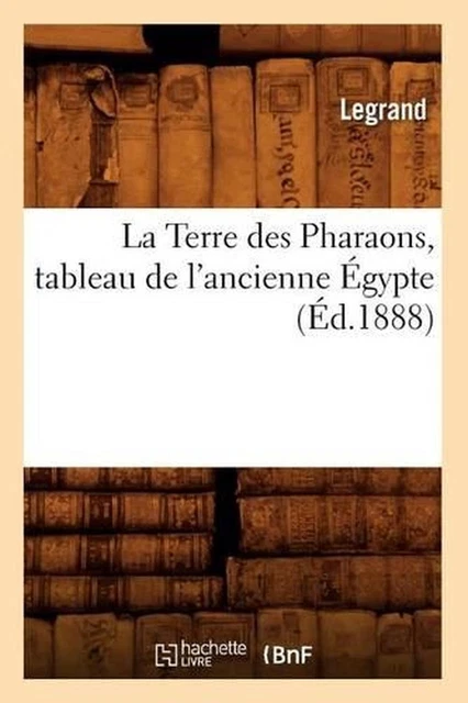 LA TERRE DES Pharaons, Tableau de l'Ancienne gypte, (d.1888) by Legrand (French) EUR 27,43 ...