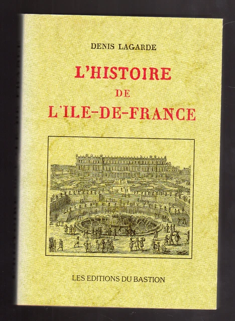 L'HISTOIRE DE L'ILE-DE-FRANCE DENIS LAGARDE LES EDITIONS DU BASTION Ex ...