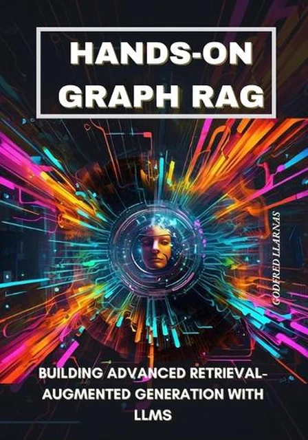 HANDS-ON GRAPH RAG: Building Advanced Retrieval-Augmented Generation ...