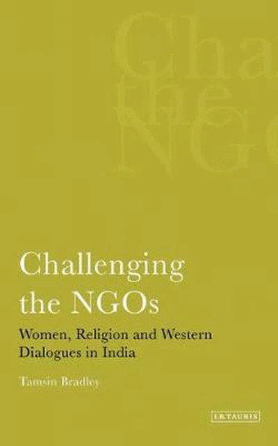 CHALLENGING THE NGOS: Women, Religion and Western Dialogues in India by ...