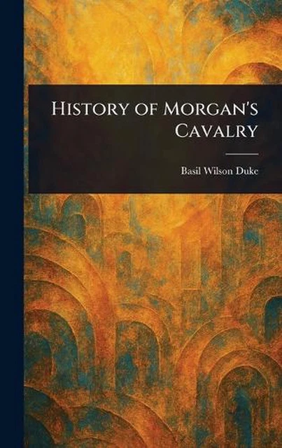 HISTORY OF MORGAN'S Cavalry by Basil Wilson Duke Hardcover Book £41.18 ...