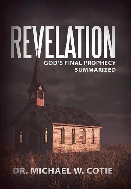 REVELATION: GOD'S FINAL Prophecy Summarized by Dr Michael W. Cotie ...