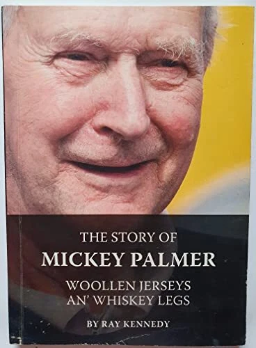 THE STORY OF Mickey Palmer, Woollen Jerseys an` Whiskey Legs by Ray ...