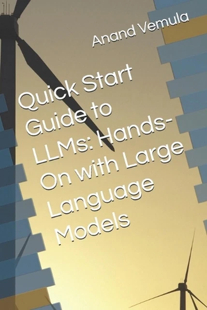 QUICK START GUIDE to LLMs: Hands-On with Large Language Models by Anand ...