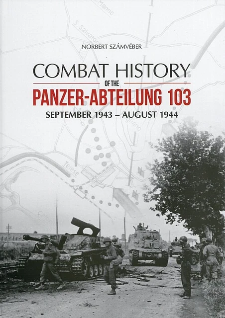 SZAMVEBER: COMBAT HISTORY of Panzer-Abteilung 103 1943-1944 WW2/Panzerabteilung EUR 39,95 ...