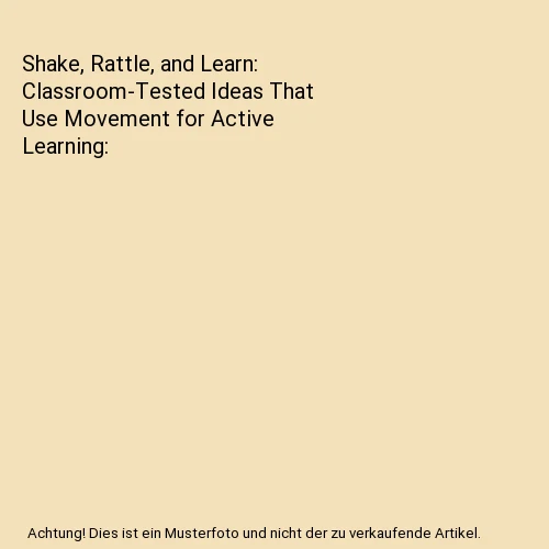 SHAKE, RATTLE, AND Learn: Classroom-Tested Ideas That Use Movement for ...