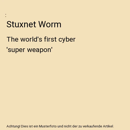 STUXNET WORM: THE world's first cyber 'super weapon' EUR 72,00 ...
