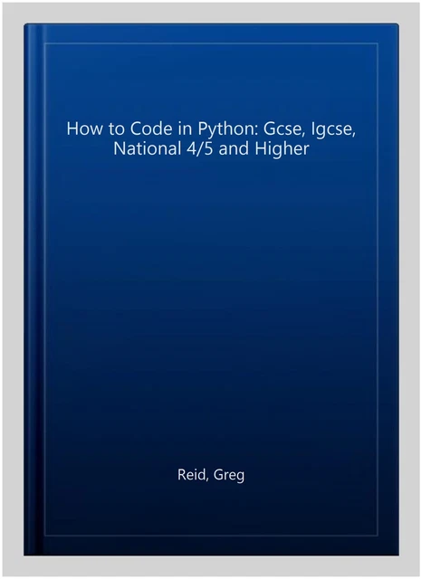 HOW TO CODE in Python: Gcse, Igcse, National 4/5 and Higher, Paperback ...