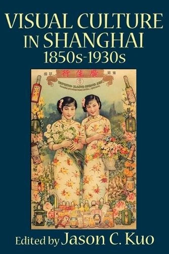 JASON, C. KUO VISUAL CULTURE IN SHANGHAI, 1850s-1930s (Paperback) £31. ...